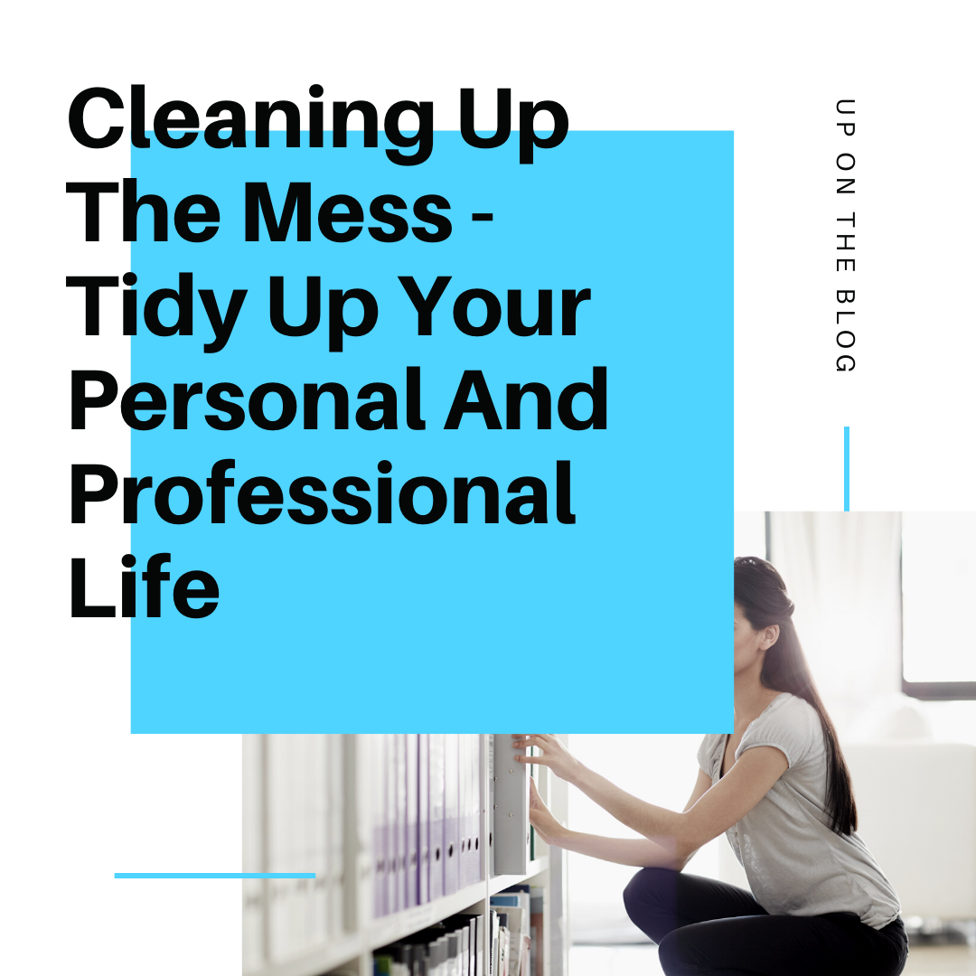 Cleaning Up The Mess - Tidy Up Your Personal And Professional Life ...